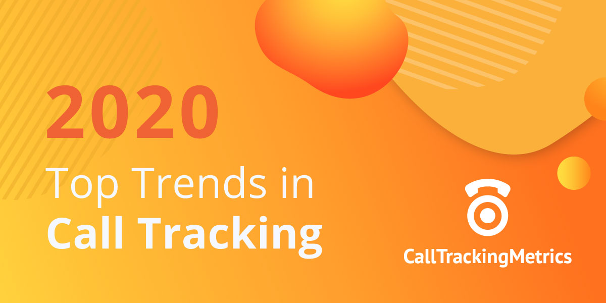 Top Call Tracking Trends to Look Out for in 2020 | CallTrackingMetrics