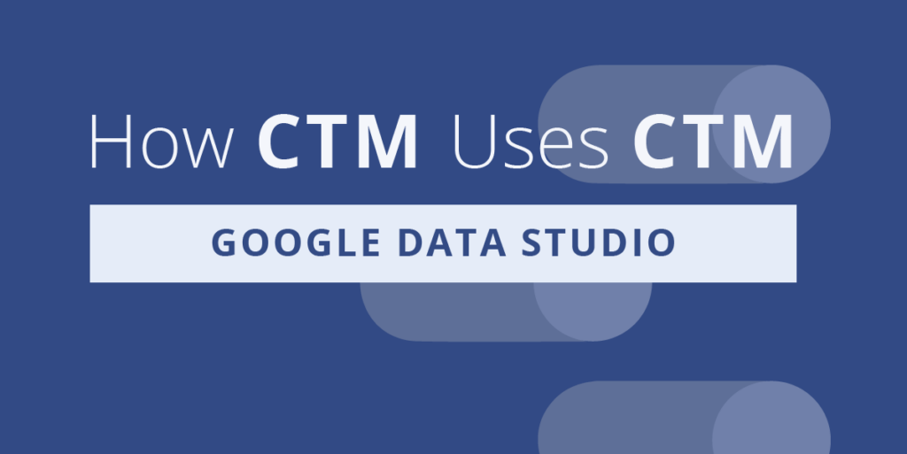 How CTM Uses CTM: Tracking Marketing ROI with Google Data Studio ...